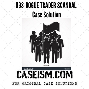 UBS-ROGUE TRADER SCANDAL Case Study Solution for Harvard HBR Case Study