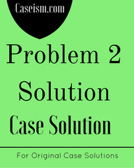 Problem 2 Solution Case Study Solution for Harvard HBR Case Study
