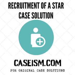 RECRUITMENT OF A STAR Case Study Solution for Harvard HBR Case Study