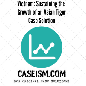 Vietnam: Sustaining the Growth of an Asian Tiger Case Study Solution ...