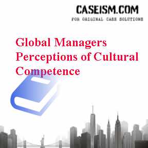Global Managers Perceptions of Cultural Competence Case Study Solution ...
