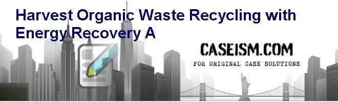 Harvest: Organic Waste Recycling with Energy Recovery (A) Case Study ...