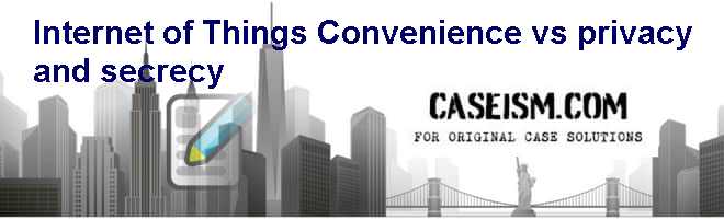 Internet of Things: Convenience vs. privacy and secrecy Case Study ...