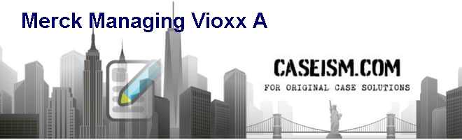 Merck: Managing Vioxx (A) Case Study Solution for Harvard HBR Case Study