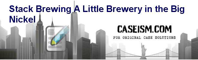 STACK BREWING: A LITTLE BREWERY IN THE BIG NICKEL Case Study Solution ...