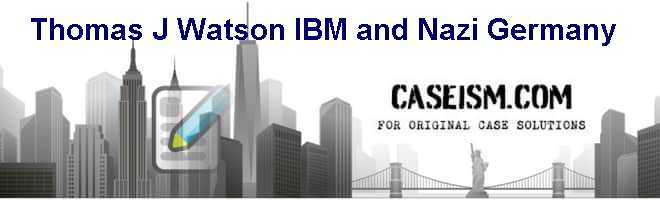 Thomas J. Watson IBM and Nazi Germany Case Study Solution for Harvard ...