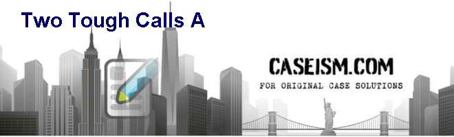 Two Tough Calls (A) Case Study Solution for Harvard HBR Case Study